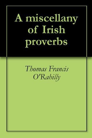 A Miscellany of Irish Proverbs by Thomas F. O'Rahilly | Goodreads