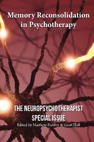 Memory Reconsolidation in Psychotherapy: The Neuropsychotherapist Special Issue by Bruce Ecker ...