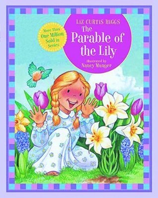 The Parable of the Lily by Liz Curtis Higgs Nancy Munger | Goodreads