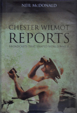 Chester Wilmot Reports; Broadcasts That Shaped World War II by Neil ...