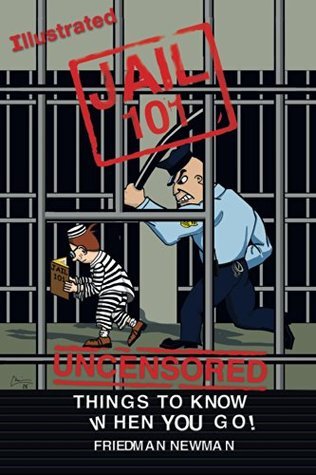 Jail 101: Things To know When You Go!: Jail 101 by Friedman Newman ...