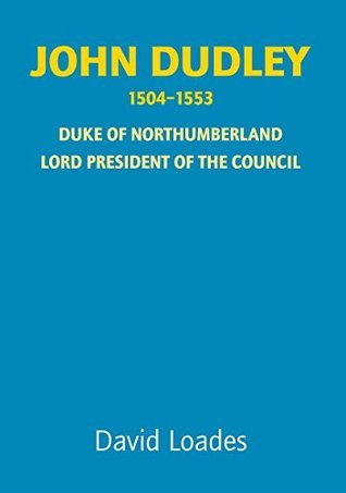 John Dudley Duke of Northumberland by David Loades | Goodreads
