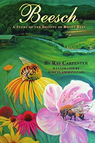 Beesch: A Story of the Destiny of Honey Bees by Ray Carpenter | Goodreads