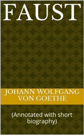 Faust: (Annotated with short biography) by Johann Wolfgang von Goethe ...