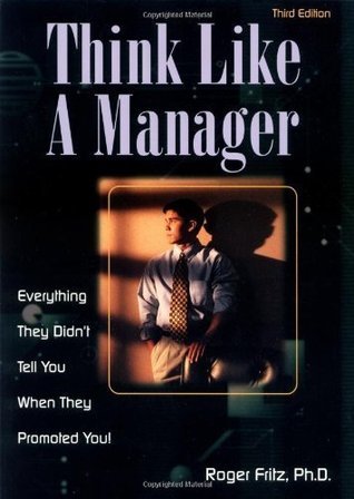 Think Like a Manager: Everything They Didn't Tell You When They ...