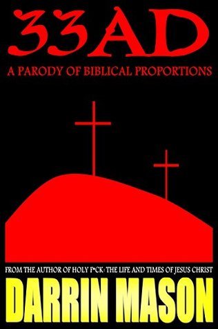 33AD: A Parody of Biblical Proportions by Darrin Mason | Goodreads