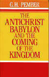 The Antichrist Babylon and the Coming of the Kingdom by G.H. Pember ...