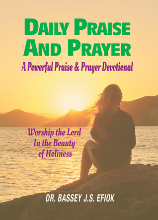 Daily Praise And Prayer by Bassey J.S. Efiok | Goodreads