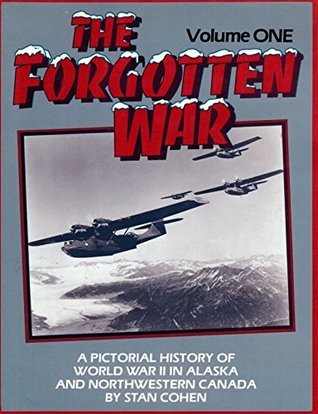 Forgotten War: A Pictorial History of World War II in Alaska and ...