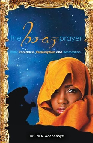 The Boaz Prayer: Ruth: Romance, Redemption and Restoration by Dr Tai A ...