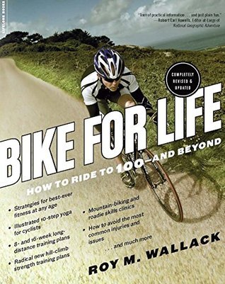 Bike for Life: How to Ride to 100--and Beyond, revised edition by Roy M ...