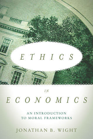 Ethics in Economics: An Introduction to Moral Frameworks by Jonathan B ...