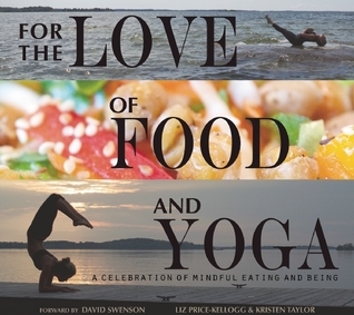 For the Love of Food and Yoga: A Celebration of Mindful Eating and ...