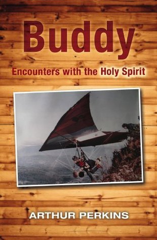 Buddy: Encounters with the Holy Spirit by Arthur Perkins | Goodreads
