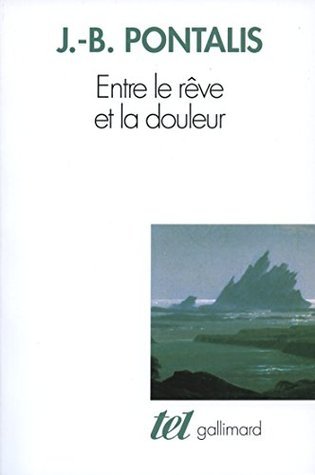 Entre le rêve et la douleur by Jean-Bertrand Pontalis | Goodreads
