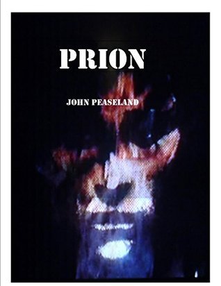 PRION by John Peaseland | Goodreads