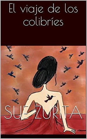 El viaje de los colibríes (Spanish Edition) by Sue Zurita | Goodreads