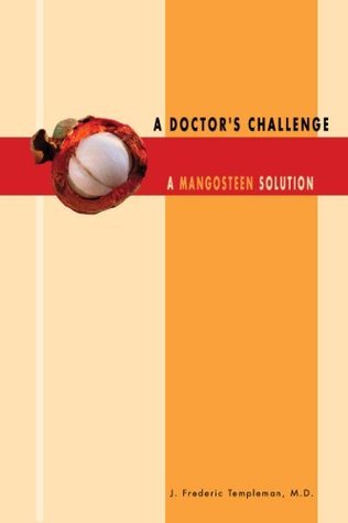 A Doctor's Challenge: A Mangosteen Solution by J. Frederic Templeman ...