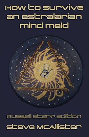 How to Survive an Estralarian Mind Meld - Russell Starr Edition by Steve McAllister | Goodreads