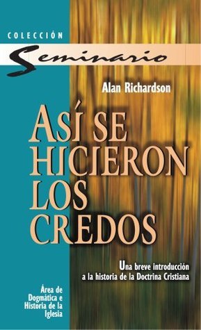 Así se hicieron los credos by Alan Richardson | Goodreads
