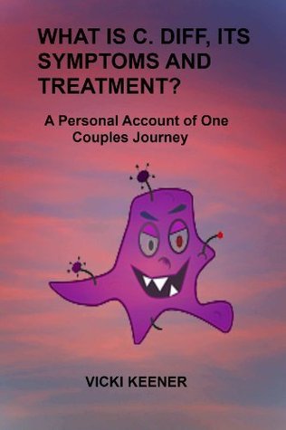 What Is C. Diff, Its Symptoms & Treatment by Vicki Keener | Goodreads