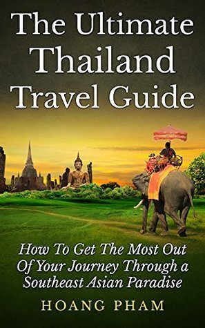 The Ultimate Thailand Travel Guide: How To Get The Most Out Of Your ...