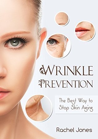 Wrinkle Prevention: The Best Way to Stop Skin Aging by Rachel Jones ...