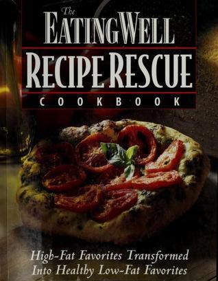 The Eating Well Recipe Rescue Cookbook: High-Fat Favorites Transformed ...