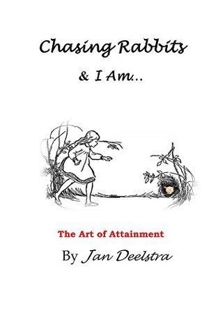 Chasing Rabbits & I Am: The Art of Attainment by Jan Deelstra | Goodreads