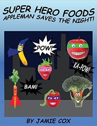 Super Hero Foods: Apple Man Saves The Night! by Jamie Cox | Goodreads