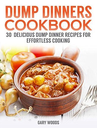 Dump Dinners Cookbook: 30 Amazing Dump Dinner Recipes for Easy Cooking ...