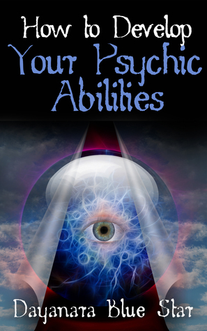 How To Develop Your Psychic Abilities by Dayanara Blue Star | Goodreads