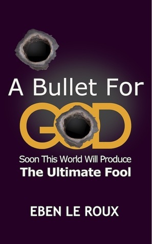 A Bullet For God by Eben Le Roux | Goodreads