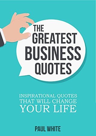 The Greatest Business Quotes: Inspirational Quotes That Will Change ...