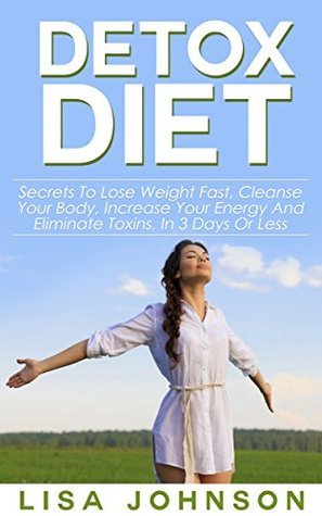 Detox Diet: Secrets To Lose Weight Fast, Cleanse Your Body And Increase ...