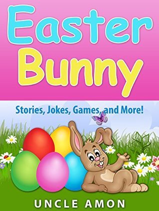 Easter Bunny: Stories, Jokes, Games, and More! by Uncle Amon | Goodreads