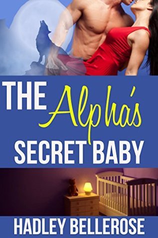 The Alpha's Secret Baby by Hadley Bellerose | Goodreads