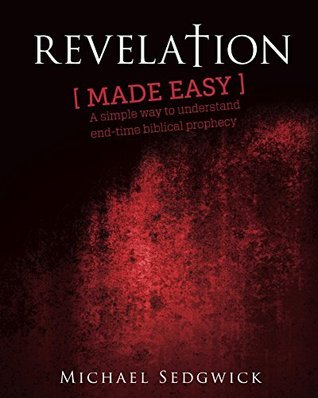 Revelation Made Easy: A simple way to understand end time biblical ...
