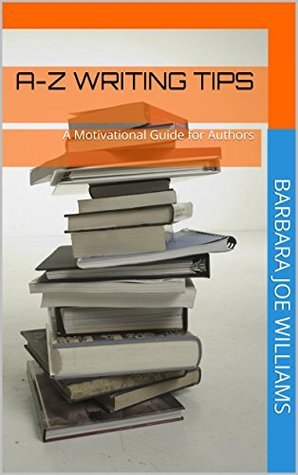 A-Z Writing Tips: A Motivational Guide for Authors by Barbara Joe ...