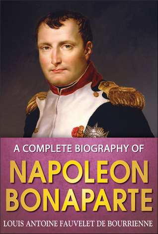 A Complete Biography of Napoleon Bonaparte by Louis Antoine Fauvelet de ...