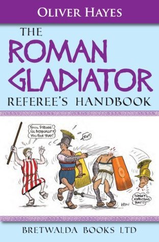 The Roman Gladiator Referee’s Handbook by Oliver Hayes | Goodreads