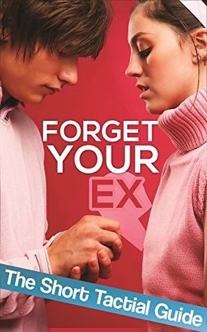 Breakup: How To Forget Your Ex: Short Tactial Guide To Help You Forget ...