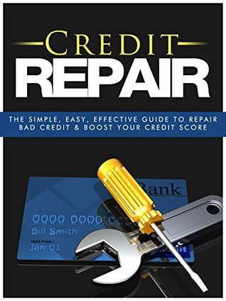 Credit Repair: The Simple, Easy, Effective Guide To Repair Bad Credit ...