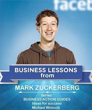 FACEBOOK: Business Lessons from Mark Zuckerberg: Teachings from one of ...