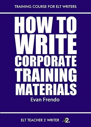 How To Write Corporate Training Materials by Evan Frendo | Goodreads
