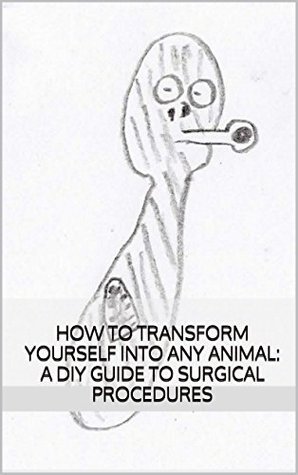 How to Transform Yourself into Any Animal:A DIY Guide to Surgical ...