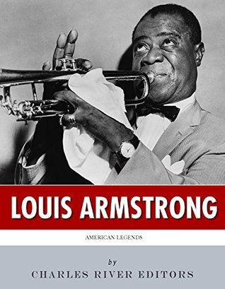 American Legends: The Life of Louis Armstrong by Charles River Editors ...