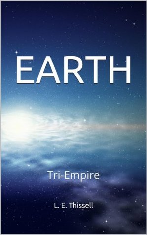 EARTH: Tri-Empire by L.E. Thissell | Goodreads