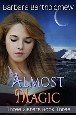 Almost Magic (Three Sisters #3) by Barbara Bartholomew | Goodreads