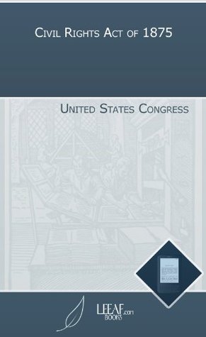 Civil Rights Act of 1875 by U.S. Congress | Goodreads